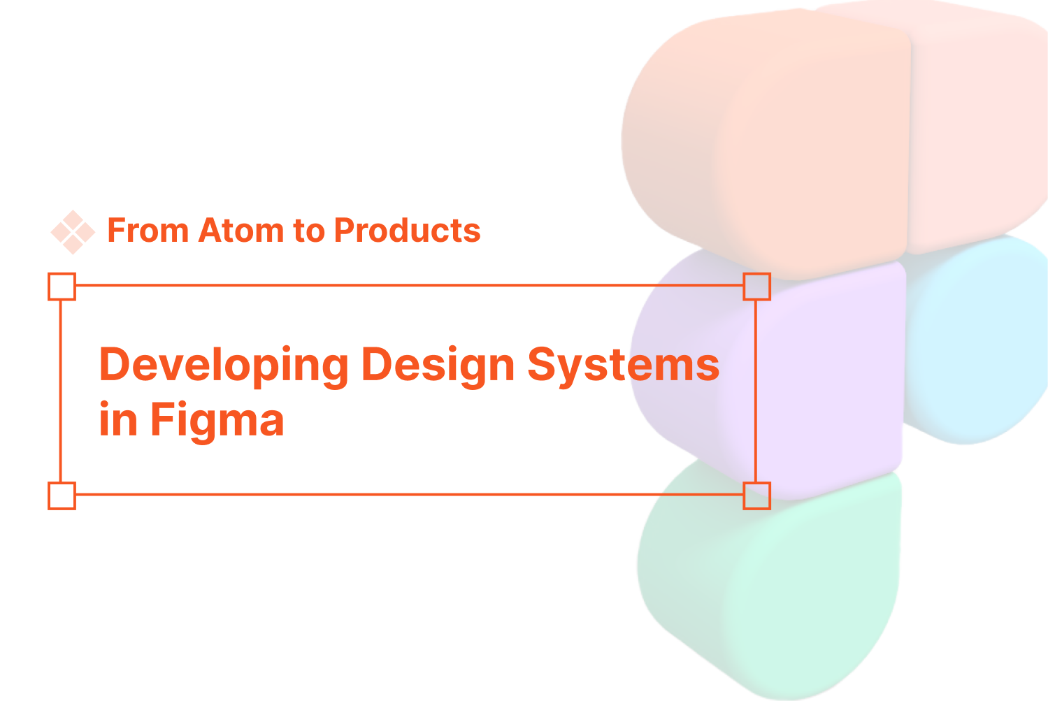 From Atom to Products – Developing Design Systems in Figma summer ...